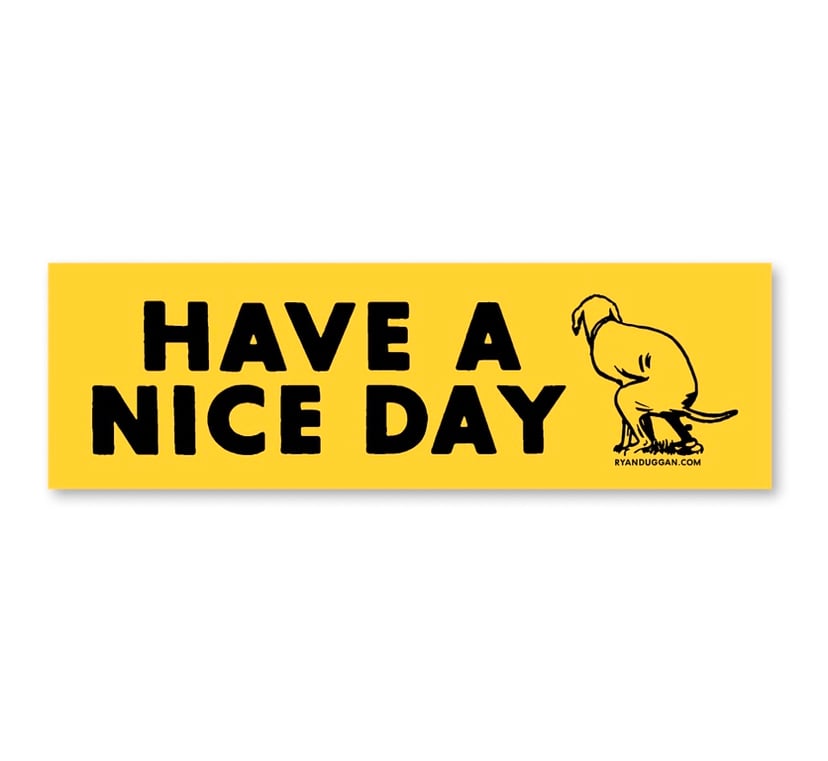 Have a Nice Day Bumper Sticker / Ryan Duggan