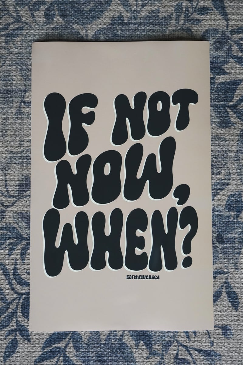 IF NOT NOW, WHEN?- poster | EARTHFLUENCED
