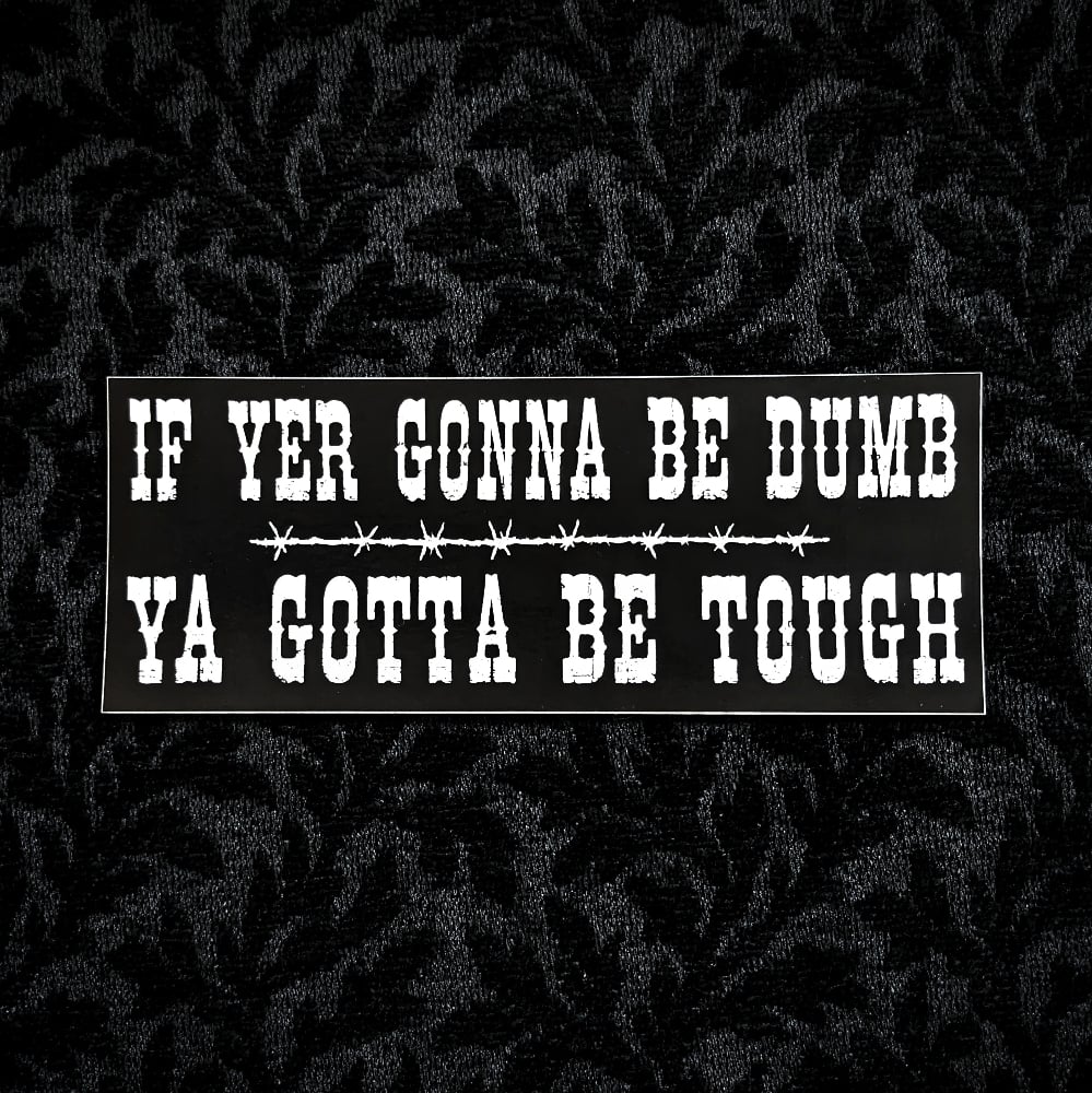 If Yer Gonna Be Dumb, Ya Gotta Be Tough Vinyl Sticker | Oakthorn Studios