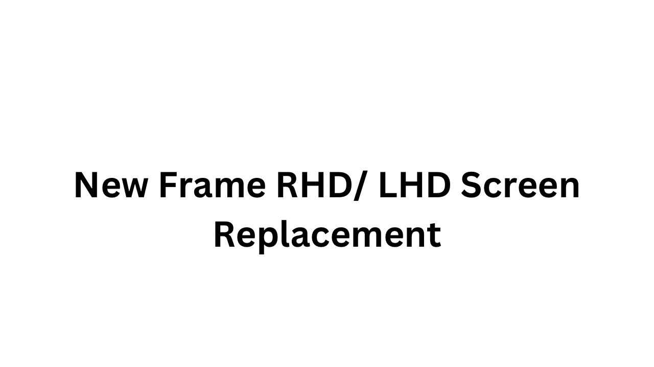 New Frame RHD/ LHD Screen Replacement | LIONZ DEALZ